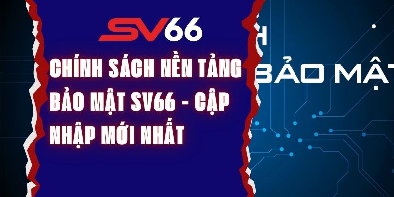 Chính Sách Nền Tảng Bảo Mật SV66 - Cập Nhập Mới Nhất - SV66